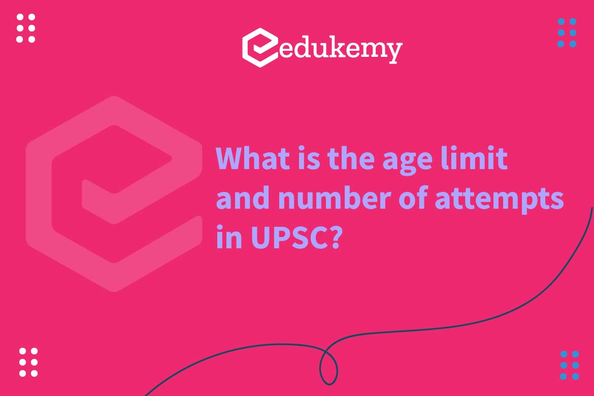 What Is The Age Limit And Number Of Attempts In UPSC Edukemy