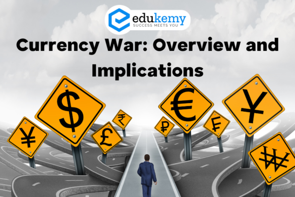 Currency War: Overview and Implications - UPSC Economy Notes