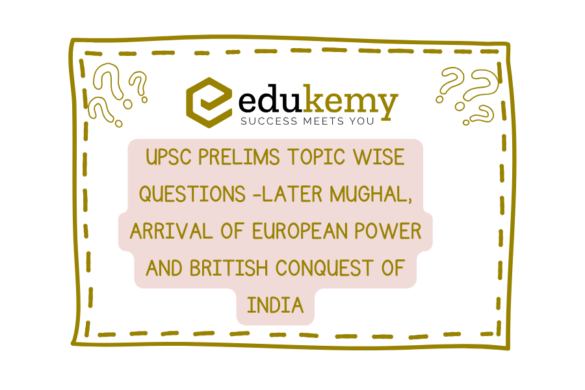UPSC Prelims Topic Wise Questions- Later Mughal, Arrival of European ...